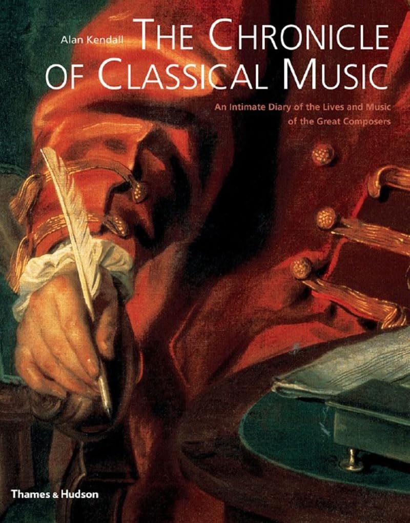 The Chronicle of Classical Music: An Intimate Diary of the Lives and ...