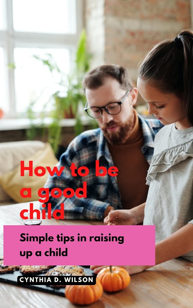 Amazon.com: How to Be a Good Child: Simple Tips in raising up a Child ...