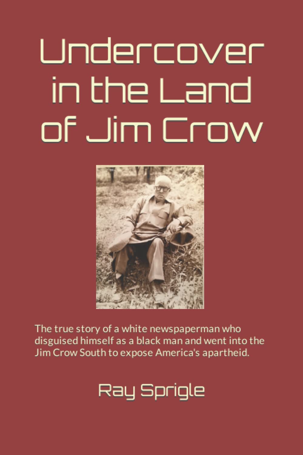 Undercover in the Land of Jim Crow: The true story of a white ...