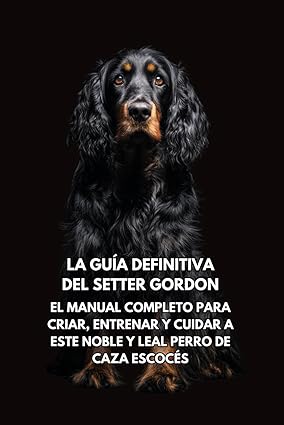 La Guía Definitiva del Setter Gordon: El Manual Completo para Criar ...