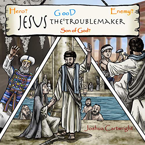 Jesus, The GOOD Trouble Maker: Hero? Enemy? Or... Son of God? A ...