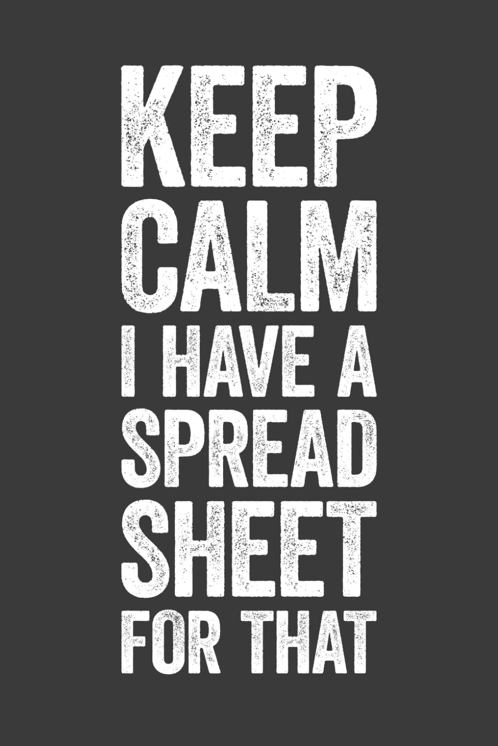 Keep Calm I Have A Spreadsheet For That: 6 x 9 Blank Lined Notebook ...