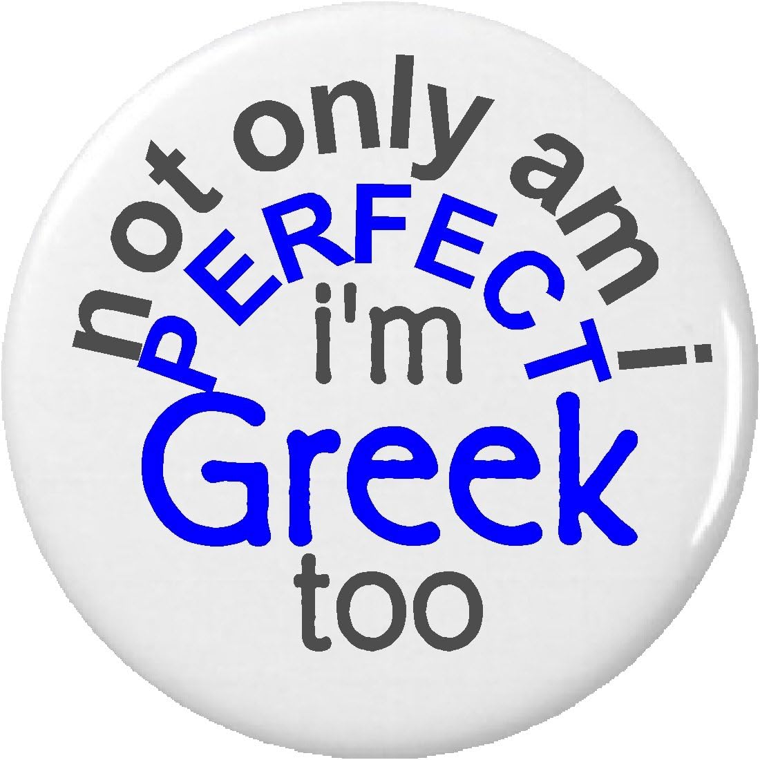 Amazon.com: not only am i PERFECT - i'm GREEK too 1.25" Pinback Button ...