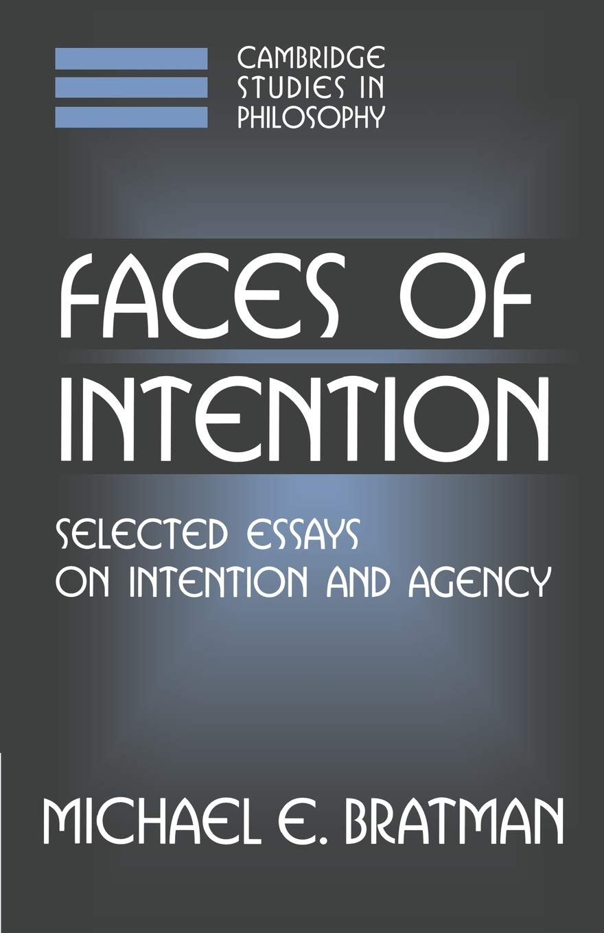 Faces of Intention: Selected Essays on Intention and Agency (Cambridge ...