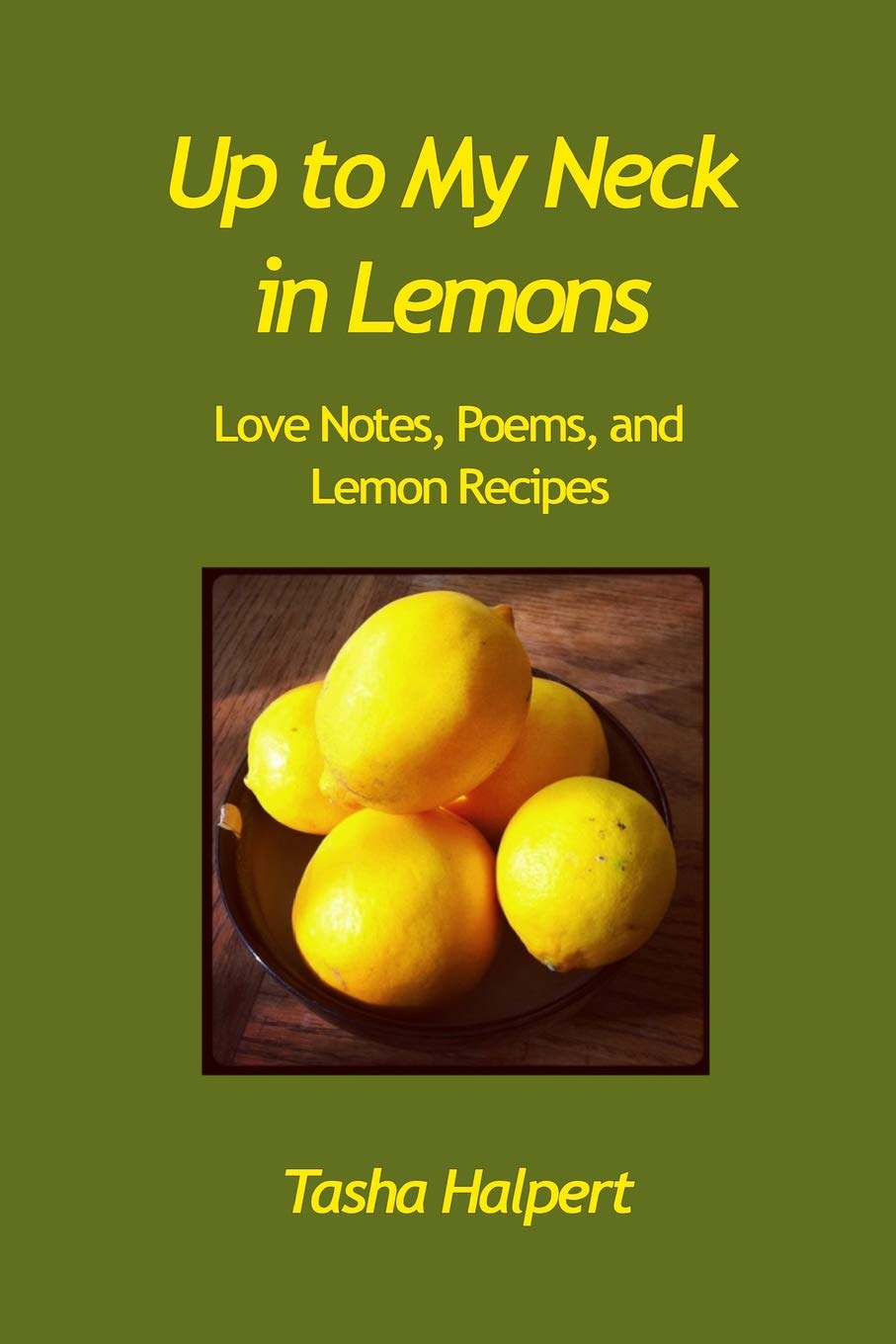 Up to My Neck in Lemons: Love Notes, Poems, and Lemon Recipes: Halpert ...
