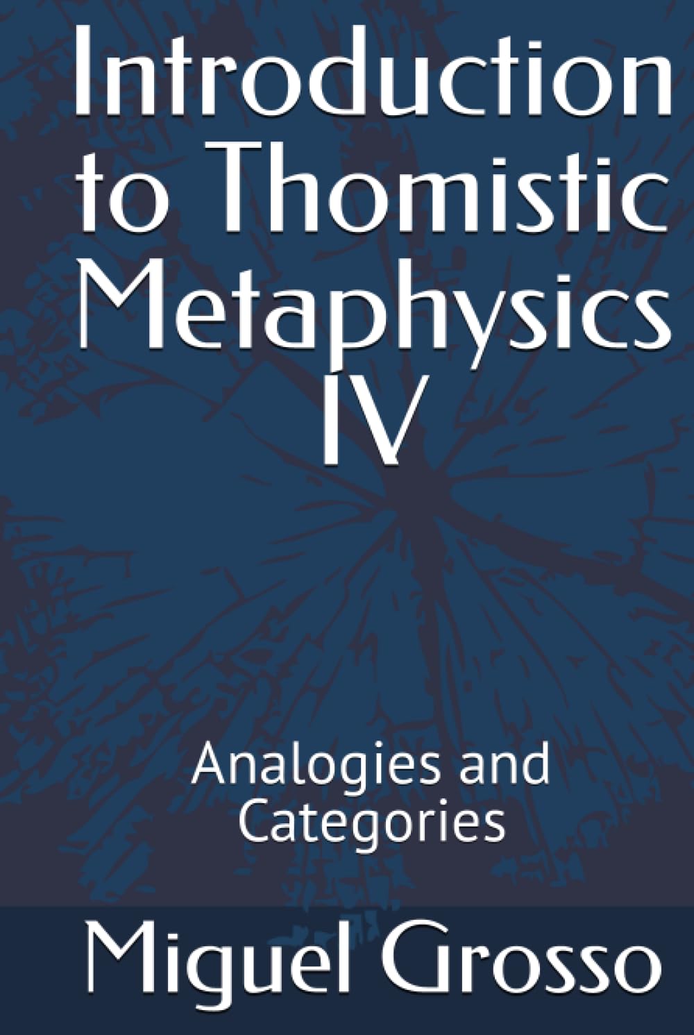 Introduction to Thomistic Metaphysics IV: Analogies and Categories: Grosso, Miguel ...