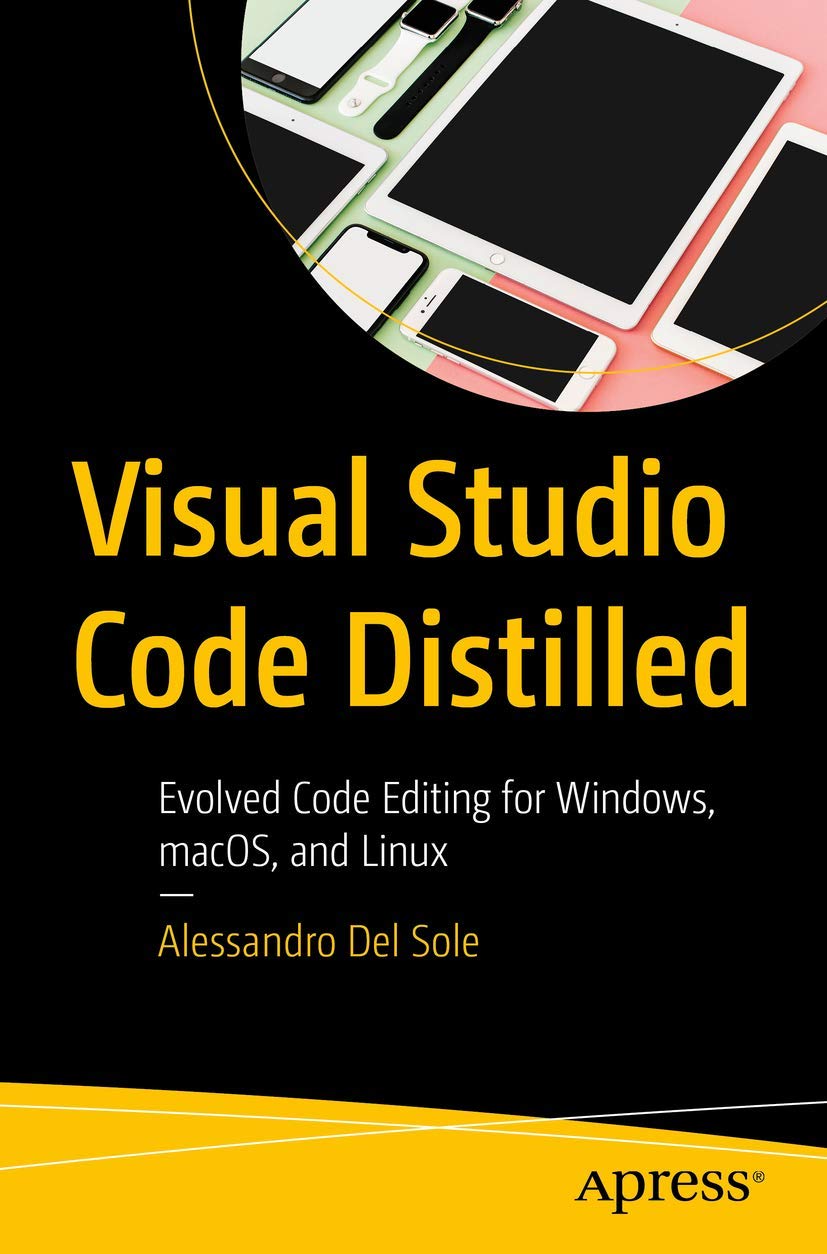 Visual Studio Code Distilled: Evolved Code Editing for Windows, macOS, and Linux : Del Sole ...