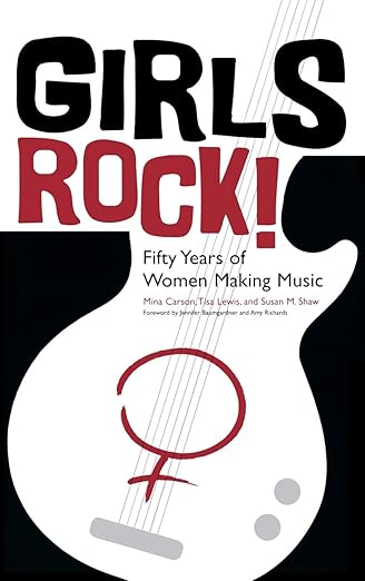 Girls Rock!: Fifty Years of Women Making Music: Carson, Mina, Lewis ...