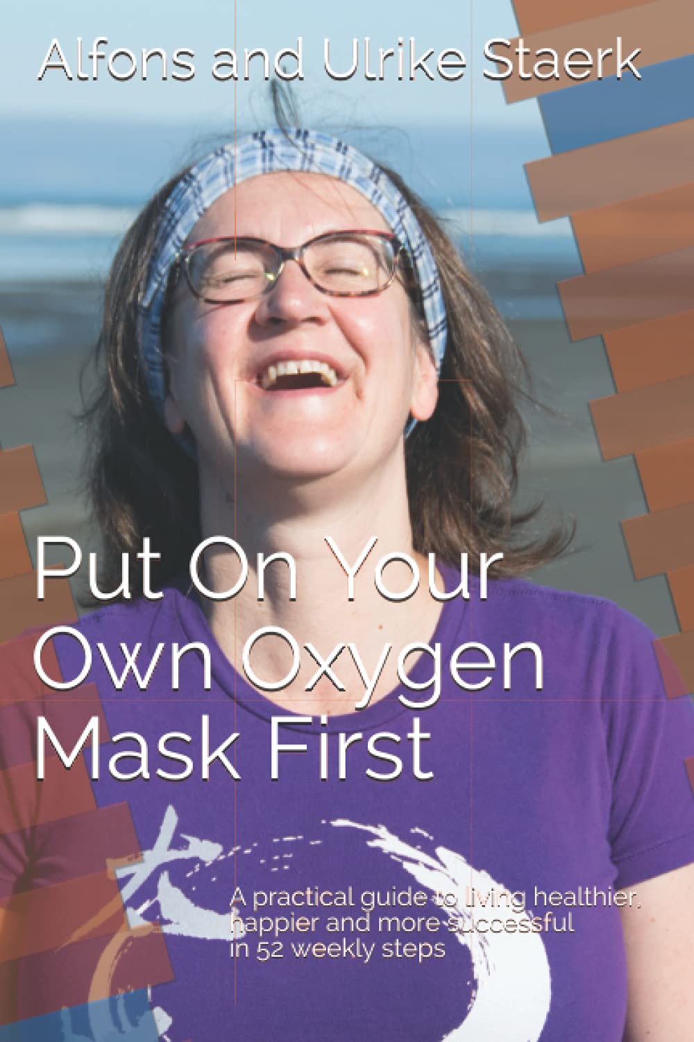 Put On Your Own Oxygen Mask First: A practical guide to living ...
