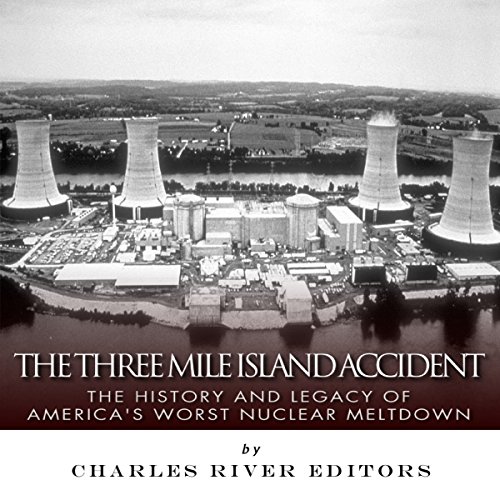 The Three Mile Island Accident: The History and Legacy of America's ...