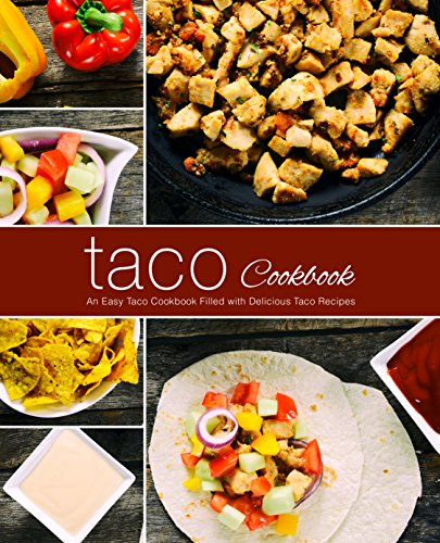 Taco Cookbook: An Easy Taco Cookbook Filled with Delicious Taco Recipes ...