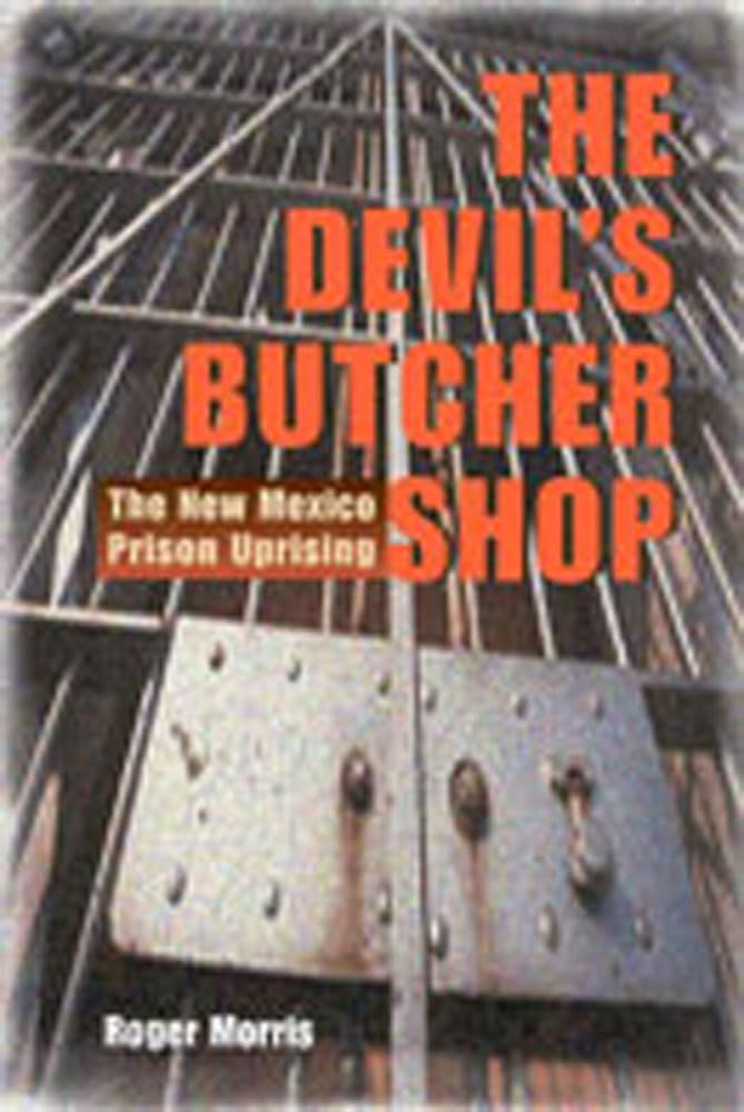 The Devil's Butcher Shop: The New Mexico Prison Uprising: Morris, Roger ...