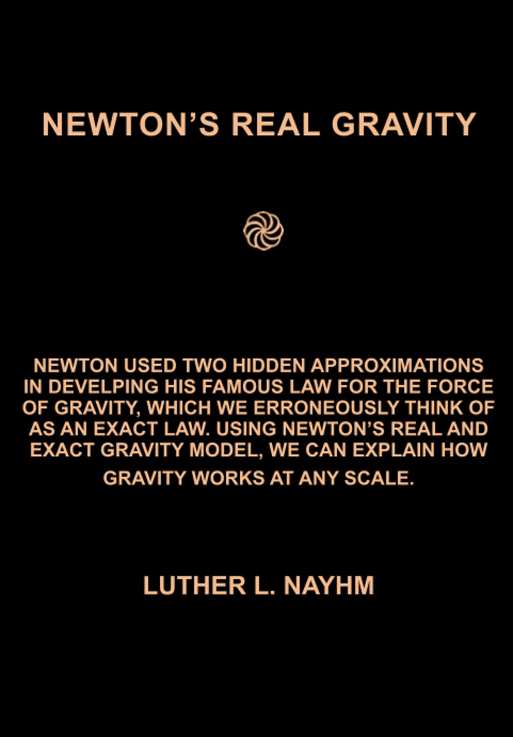 Buy Newton's Real Gravity: Newton used two hidden approximations in ...