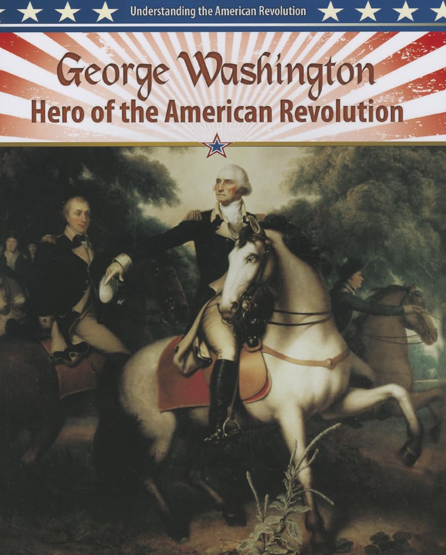 George Washington: Hero of the American Revolution (Understanding the ...