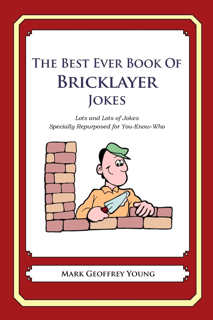 The Best Ever Book of Bricklayer Jokes: Lots and Lots of Jokes ...