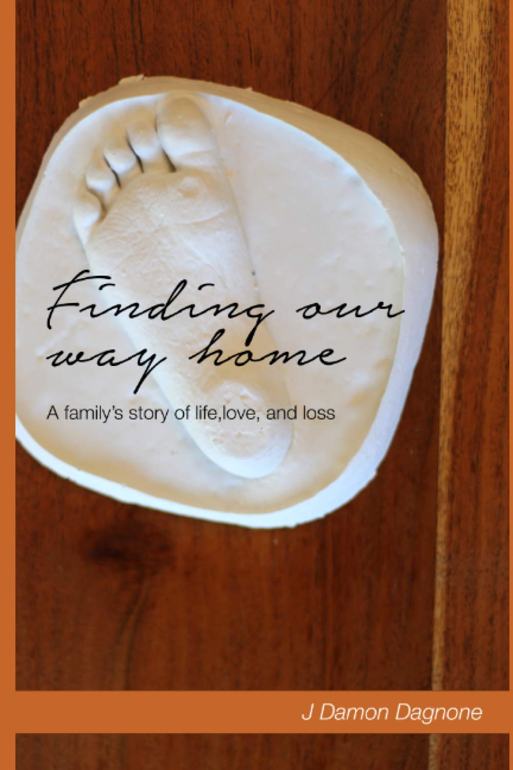 Finding Our Way Home: A family's story of life, love, and loss: Dagnone ...