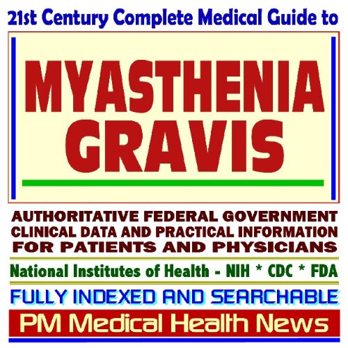 21st Century Complete Medical Guide to Myasthenia Gravis, Authoritative Government Documents ...