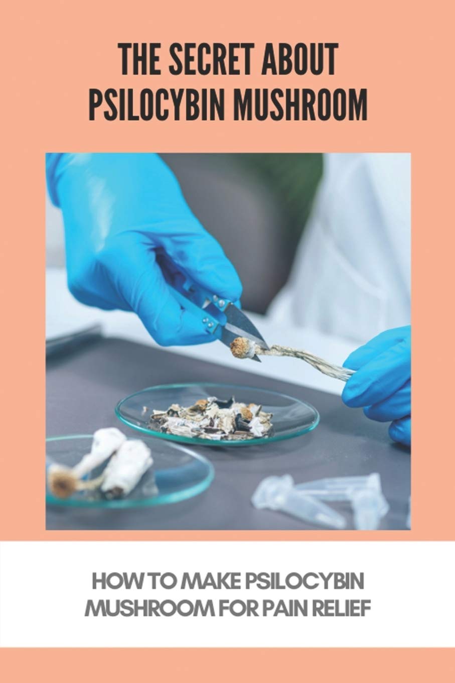 The Secret About Psilocybin Mushroom How To Make Psilocybin Mushroom ...