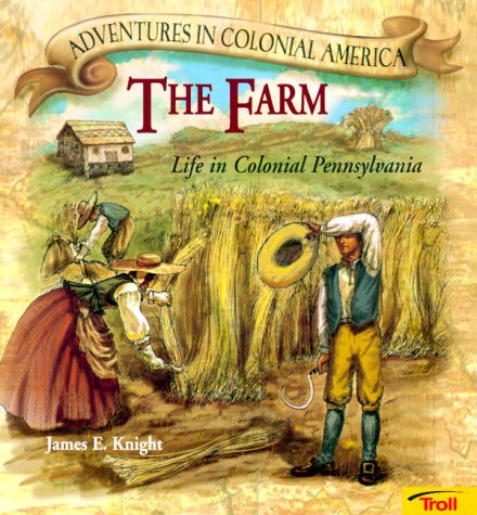 The Farm: Life in Colonial Pennsylvania (Adventures in Colonial America ...