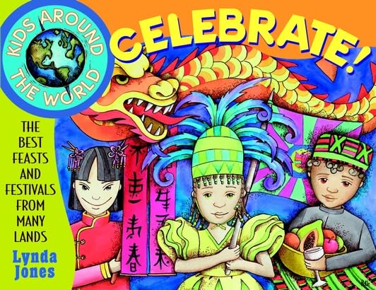 Kids Around the World Celebrate!: The Best Feasts and Festivals from ...