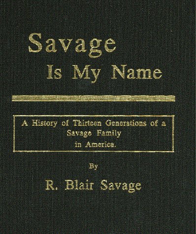 Savage Is My Name: A History of 13 Generations of a Savage Family in ...