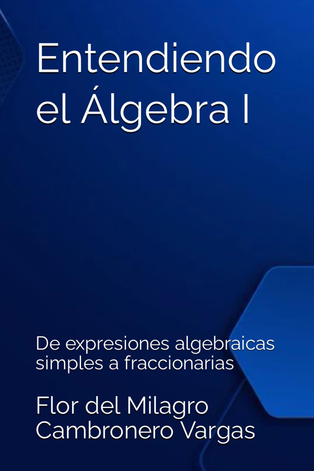 Entendiendo el Álgebra I: De expresiones algebraicas simples a ...