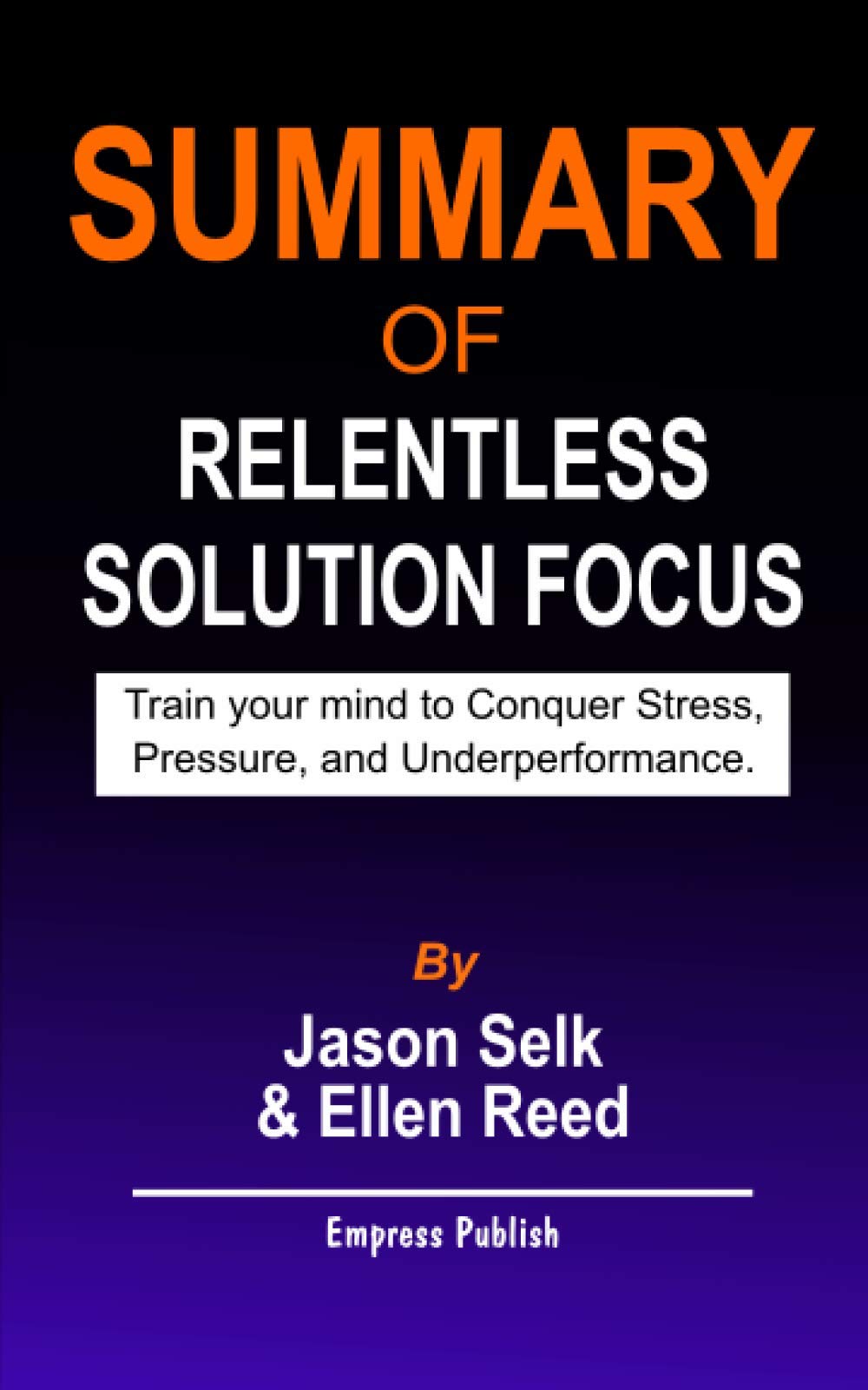 Summary Of Relentless Solution Focus By Jason Selk And Ellen ...