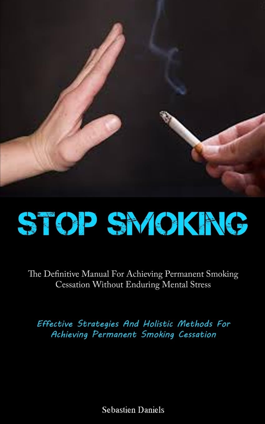 Stop Smoking: The Definitive Manual For Achieving Permanent Smoking ...