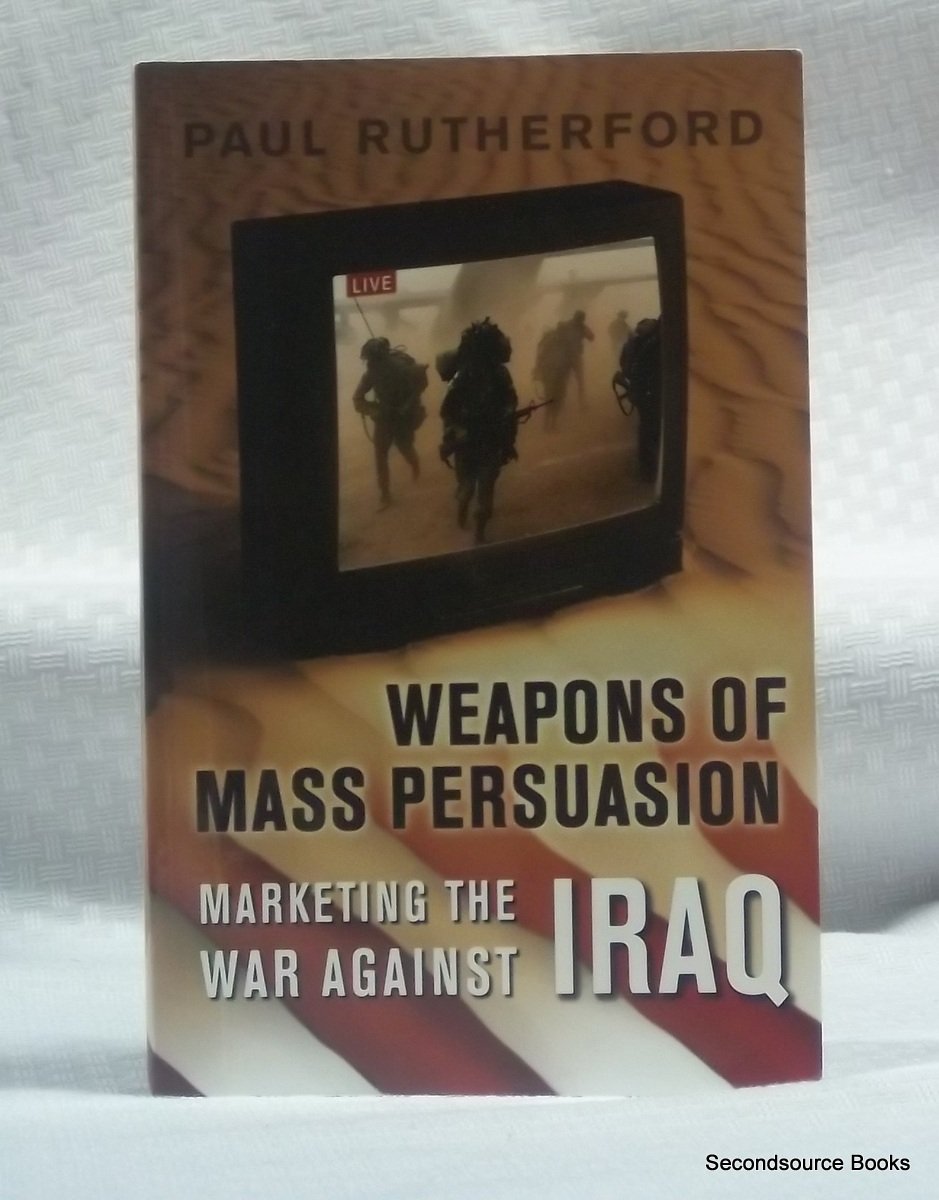 Weapons of Mass Persuasion: Marketing the War Against Iraq (Heritage ...