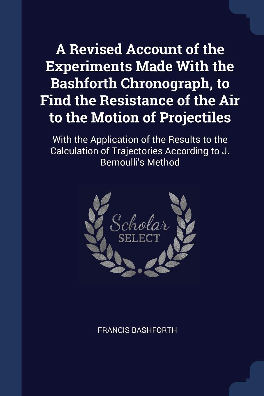 Buy A Revised Account of the Experiments Made With the Bashforth ...