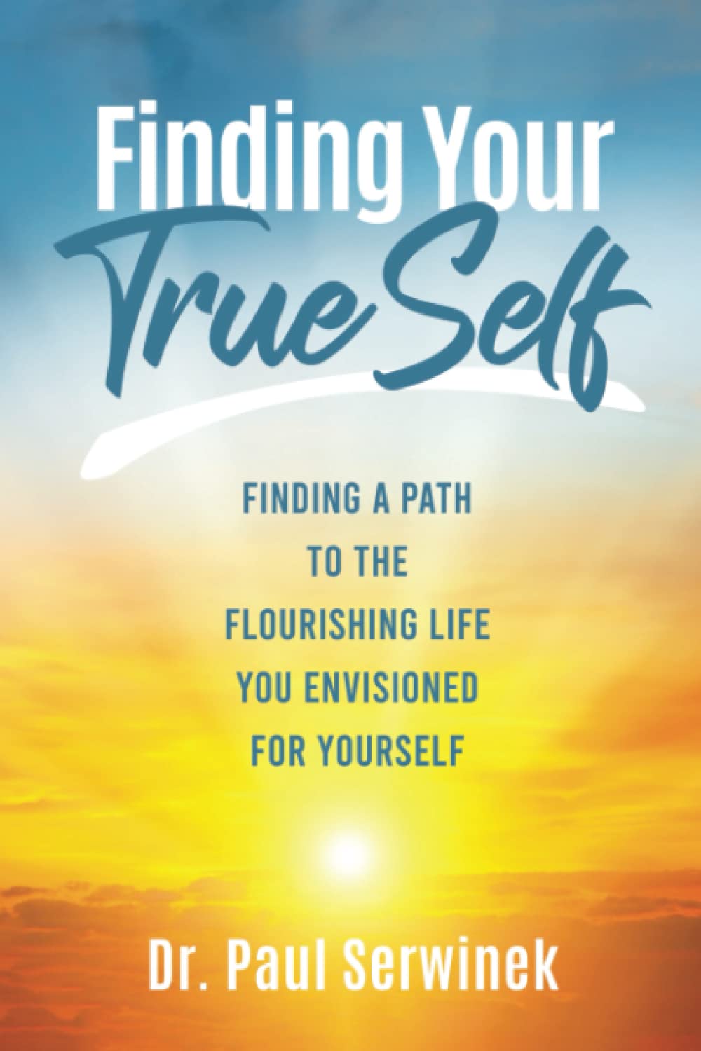 Finding Your True Self: Finding a Path to the Flourishing Life You ...