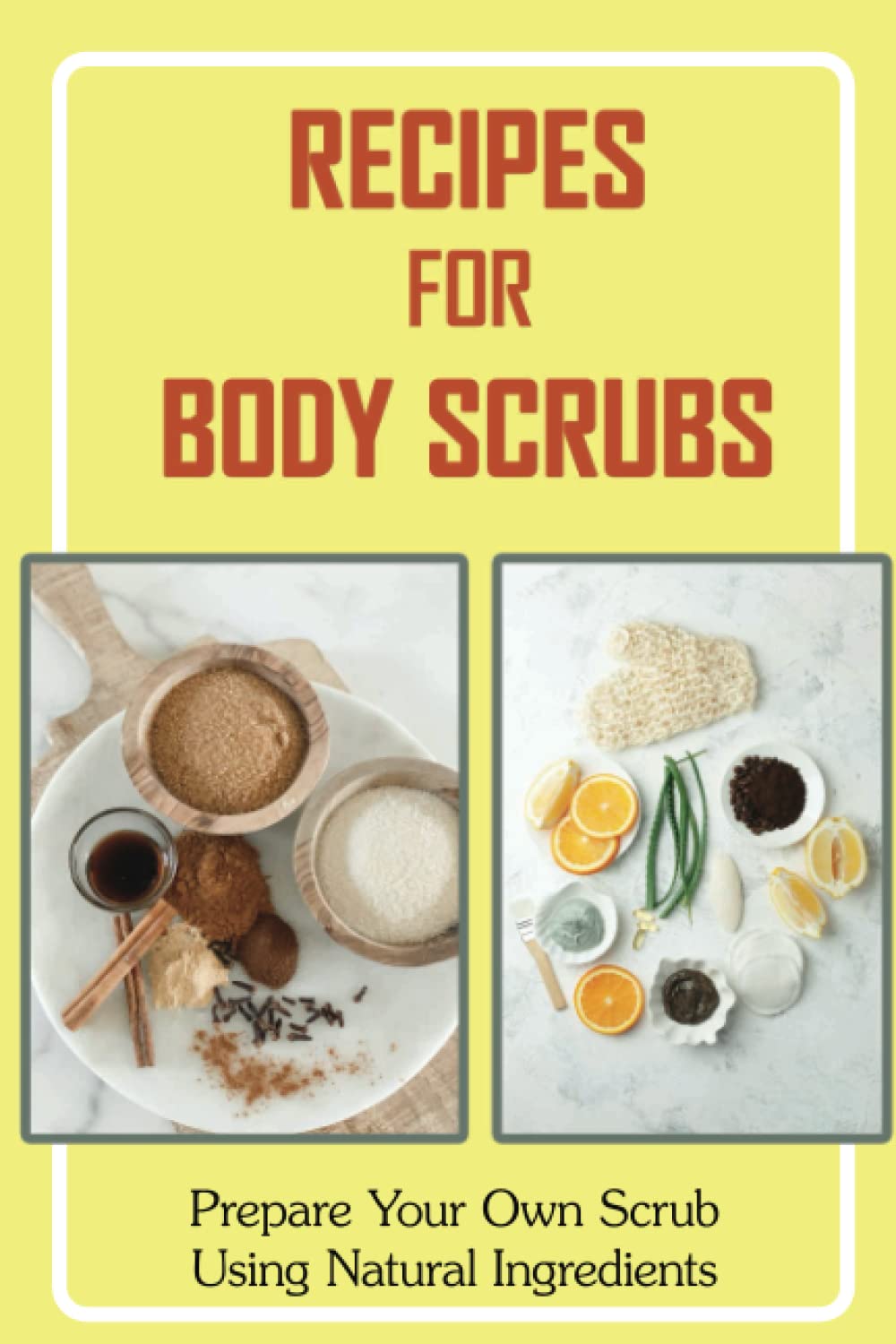 Recipes For Body Scrubs: Prepare Your Own Scrub Using Natural ...