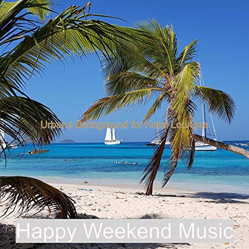 Play Urbane Background for Hotel Lounges by Happy Weekend Music on ...