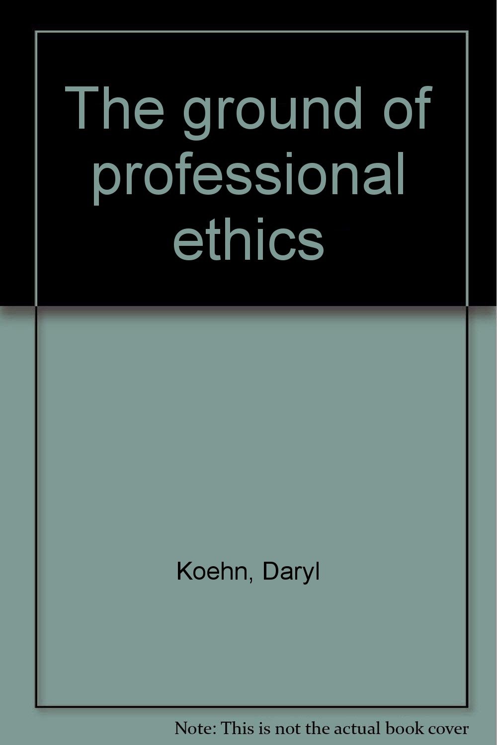 The ground of professional ethics: Koehn, Daryl: 9780203294949: Amazon.com: Books
