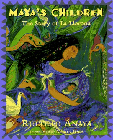 Maya's Children: The Story of La Llorona: Anaya, Rudolfo A., Baca ...