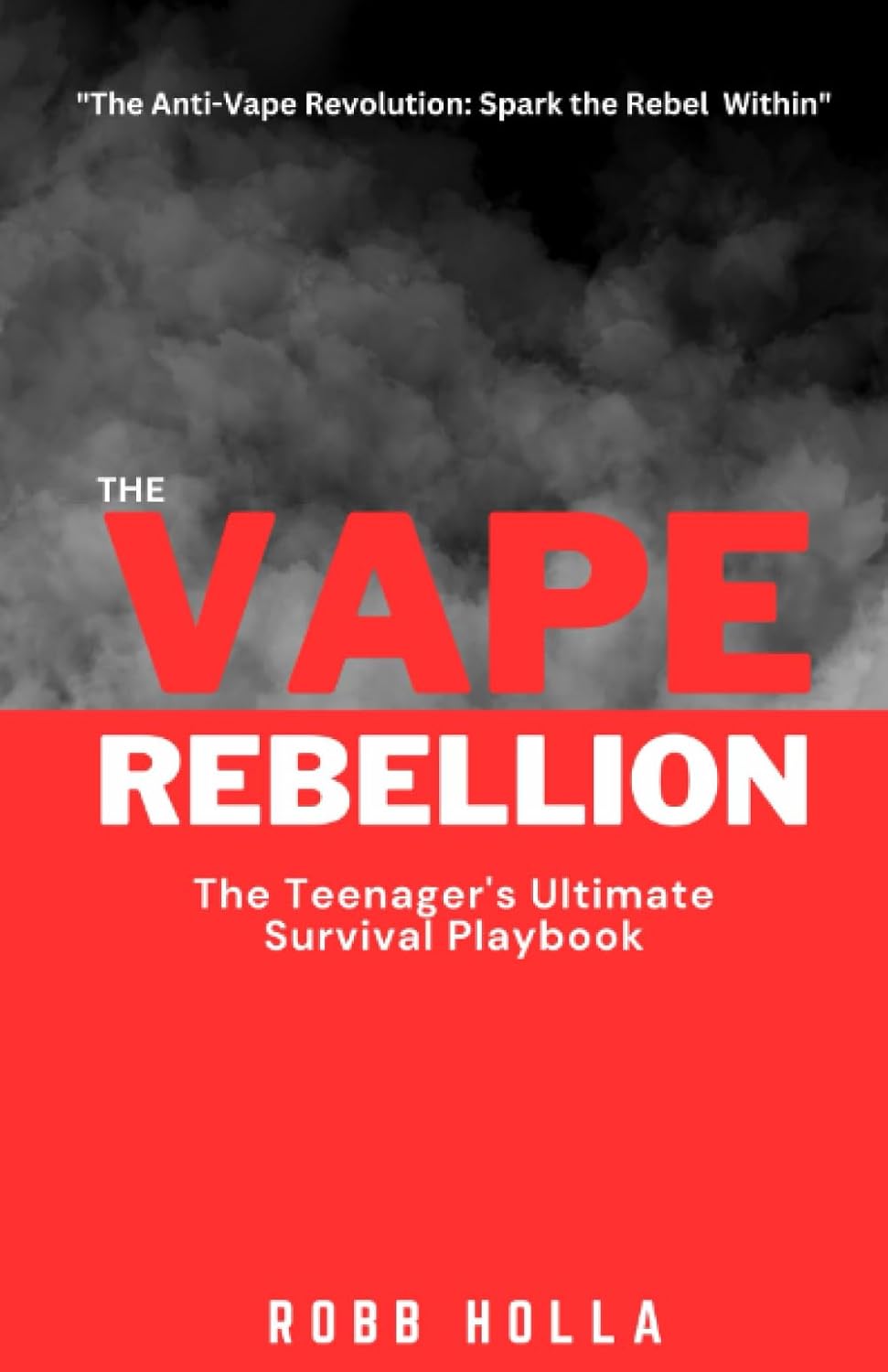 The Vape Rebellion: A Teenager's Ultimate Survival Guide: Holla, Robb ...