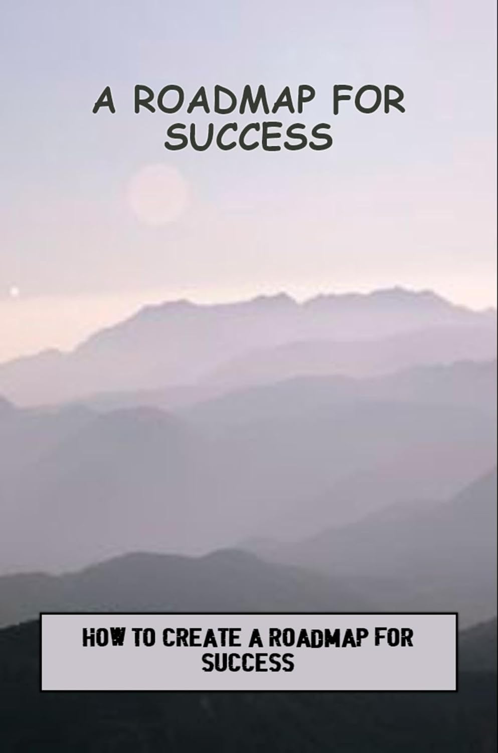 A Roadmap For Success: How To Create A Roadmap For Success eBook ...