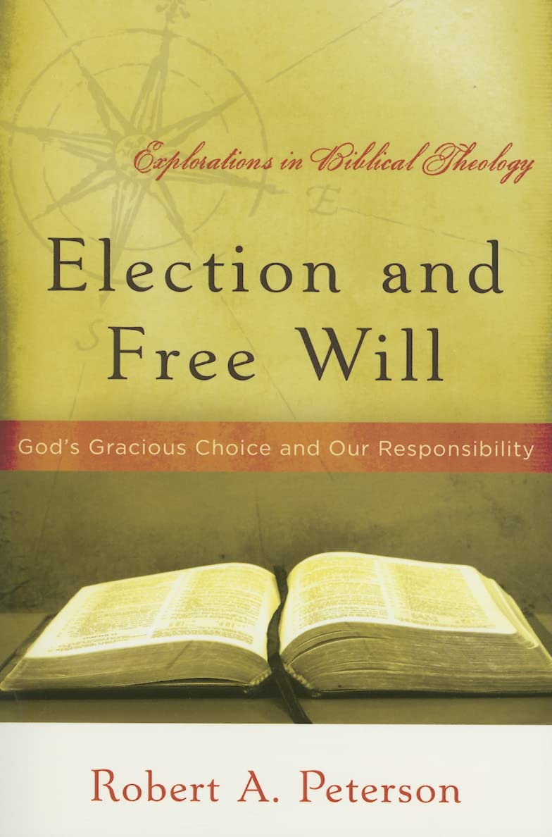 Election and Free Will: God’s Gracious Choice and Our Responsibility ...