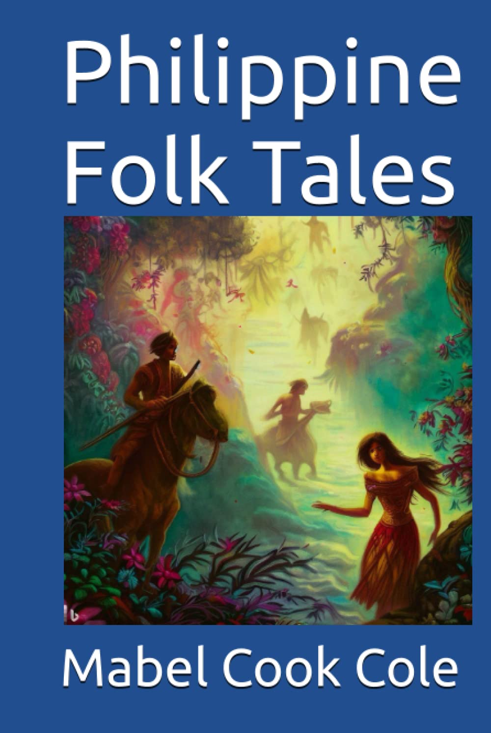 Philippine Folk Tales: Original Illustrated Edition: Cole, Mabel Cook ...