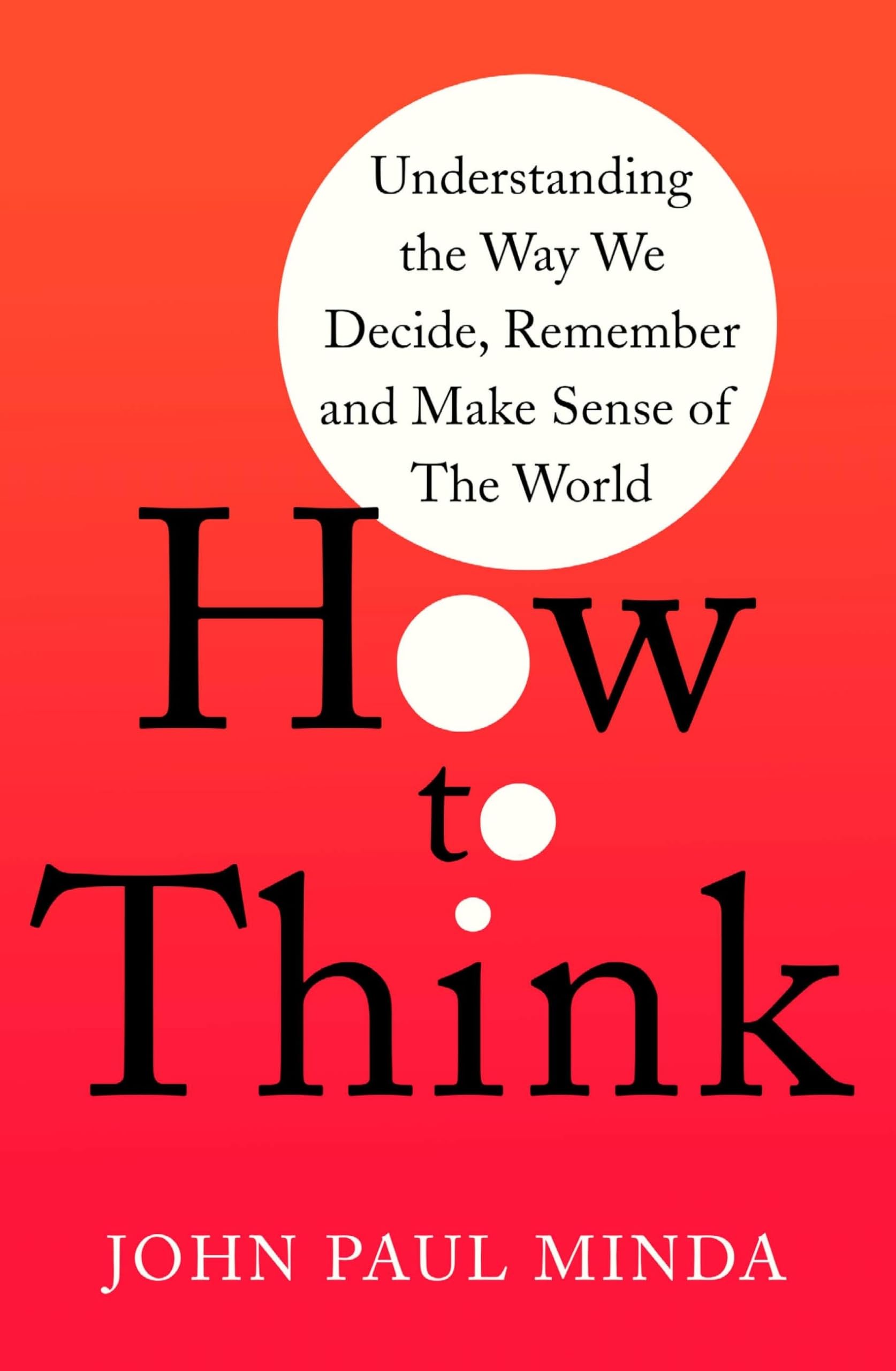 How To Think: Understanding the Way We Decide, Remember and Make Sense ...