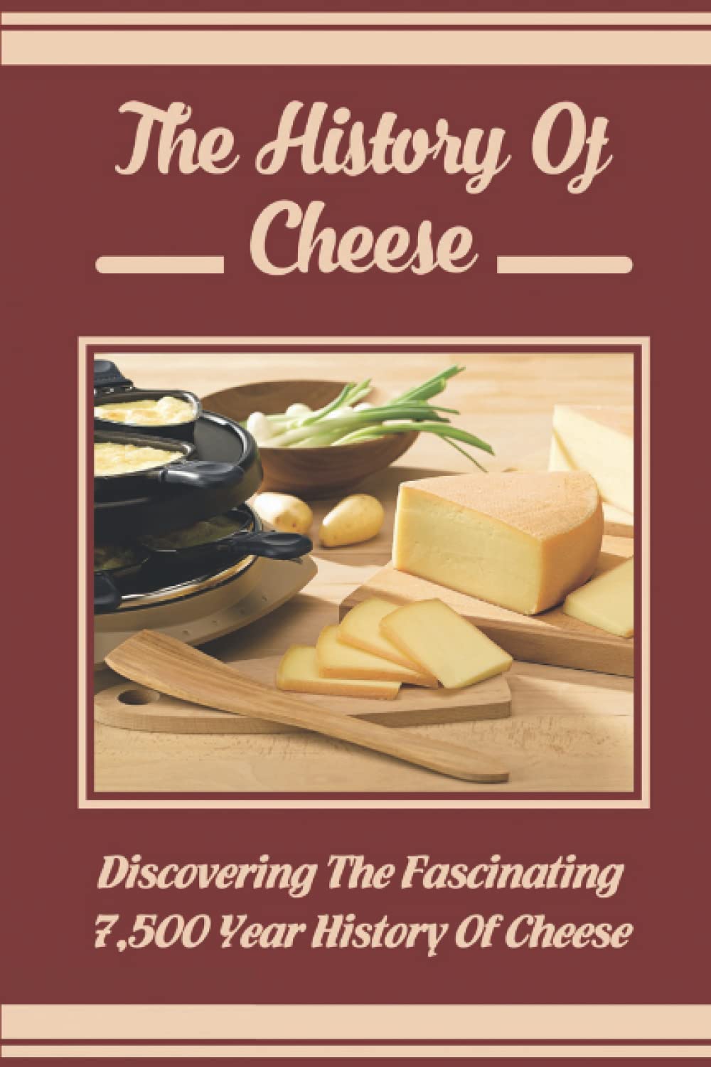Buy The History Of Cheese: Discovering The Fascinating 7,500 Year ...