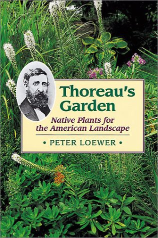 Thoreau's Garden: Native Plants for the American Landscape: Loewer, H. Peter, Loewer, Peter ...