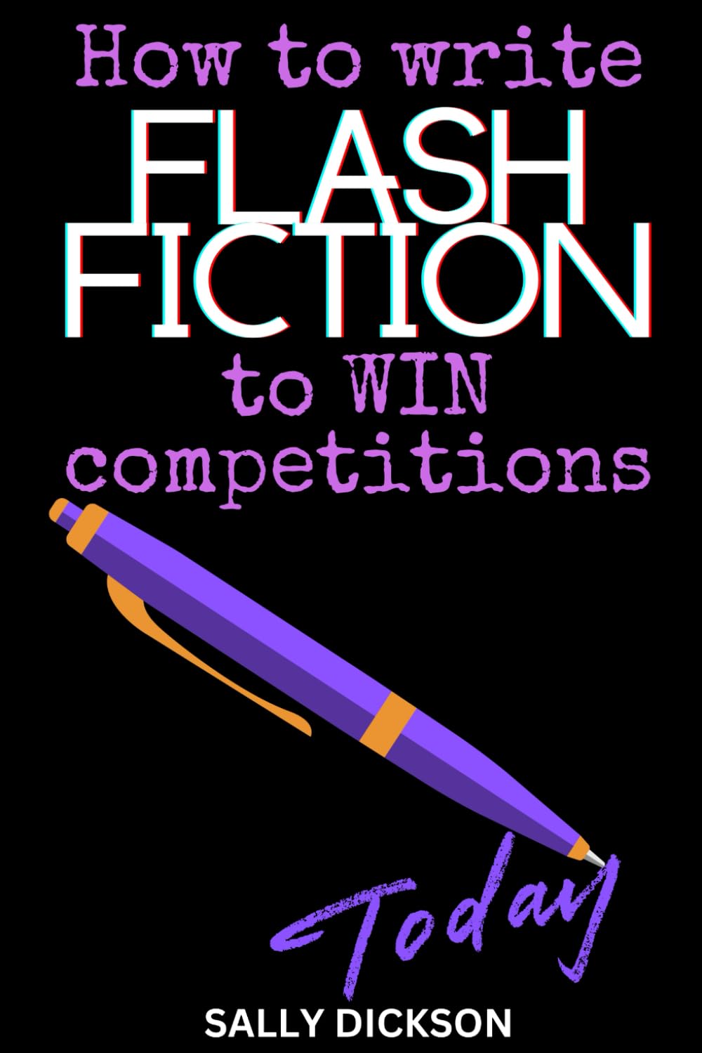 How to Write Flash Fiction to win Competitions: 2024: Dickson, Sally ...