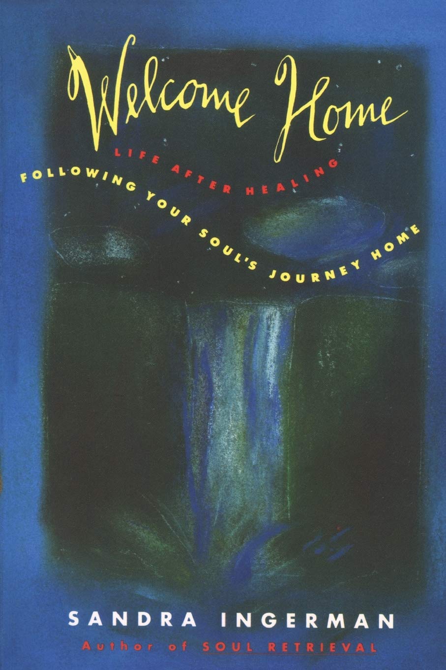 Welcome Home: Following Your Soul's Journey Home: Ingerman, Sandra ...