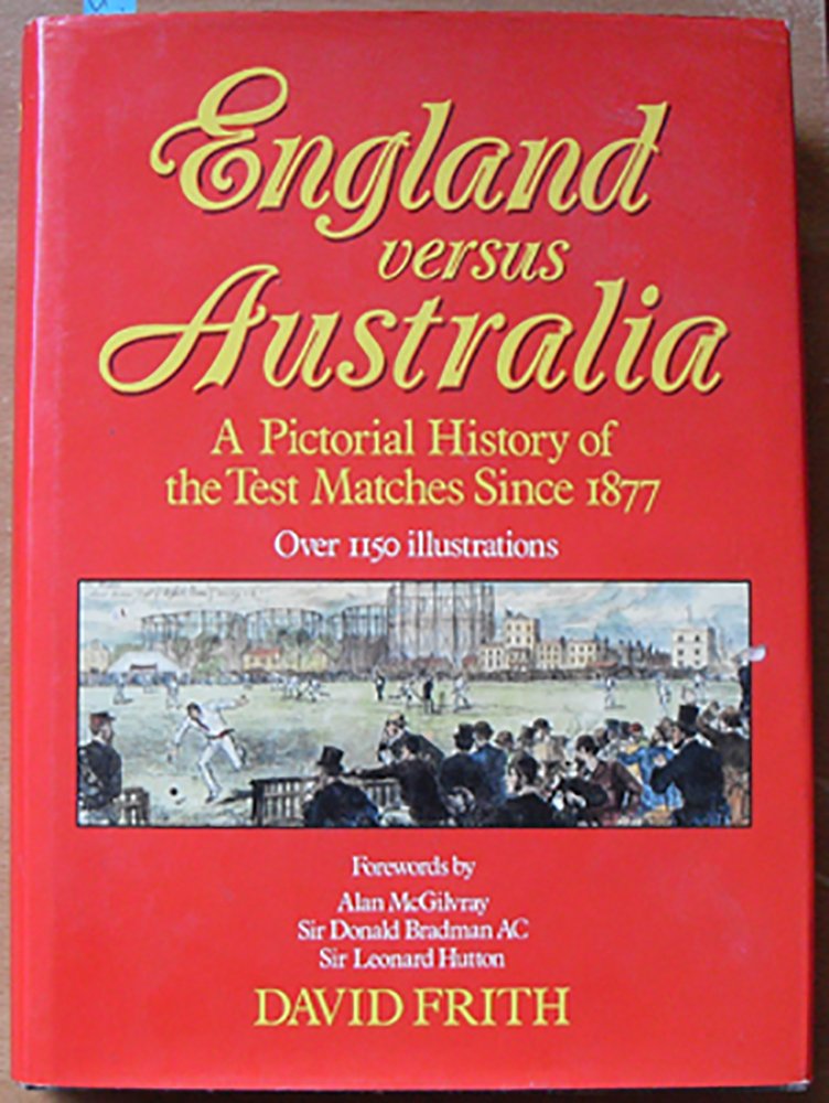 England Versus Australia: A Pictorial History of the Test Matches Since ...