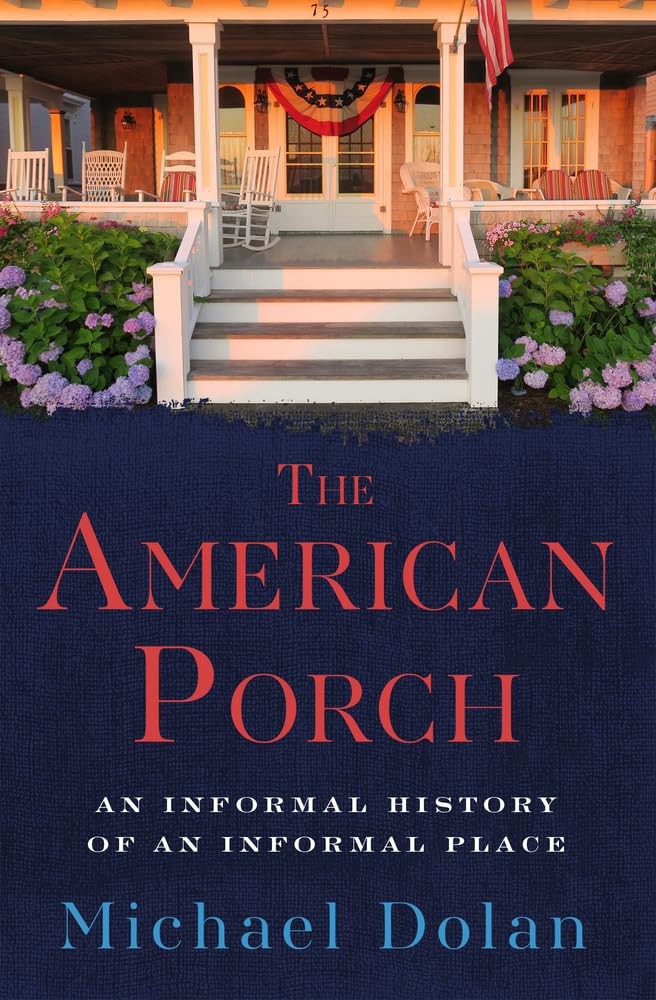 The American Porch: An Informal History of an Informal Place: Dolan ...