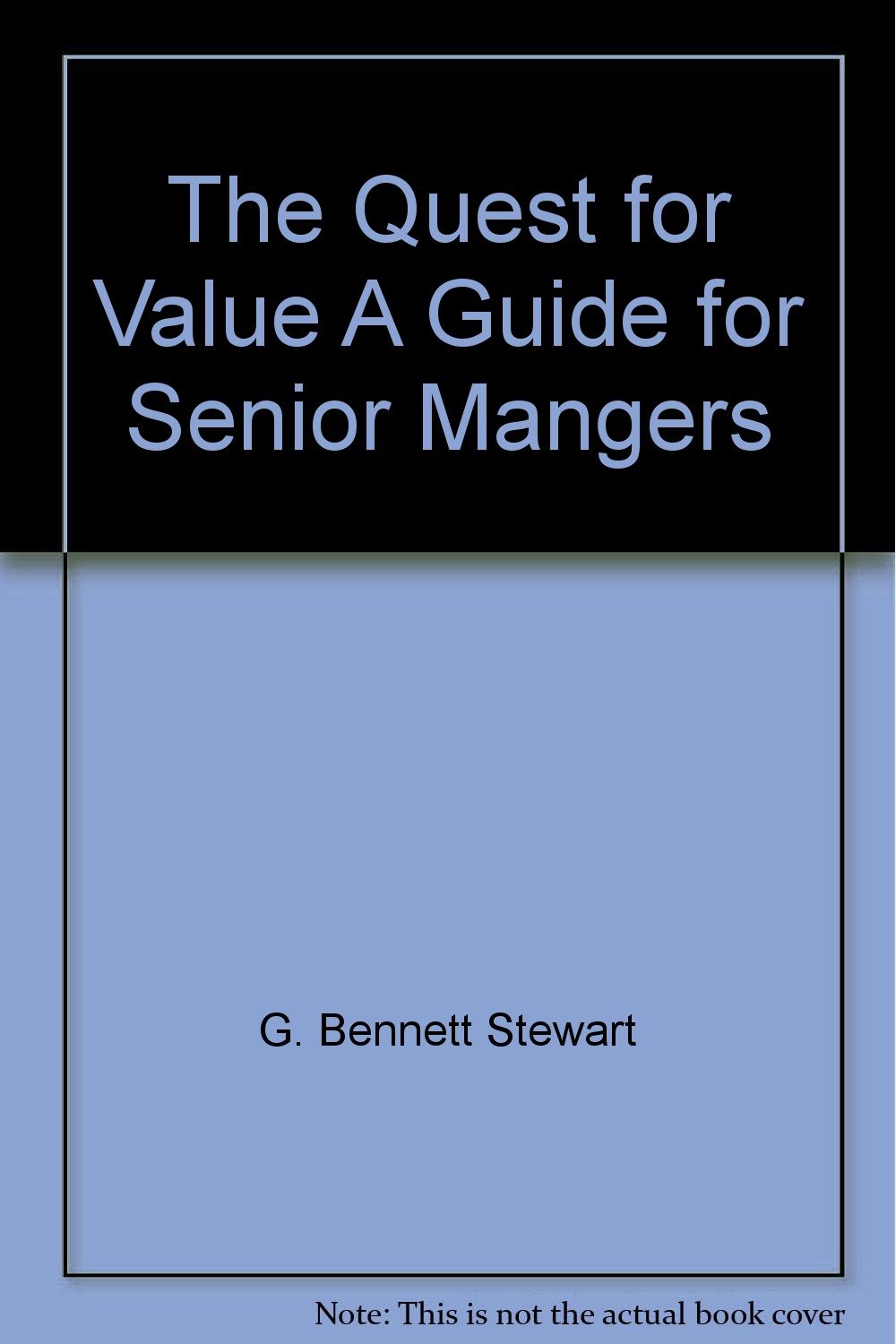 The Quest for Value A Guide for Senior Mangers: G. Bennett Stewart, unknown author: Amazon.com ...