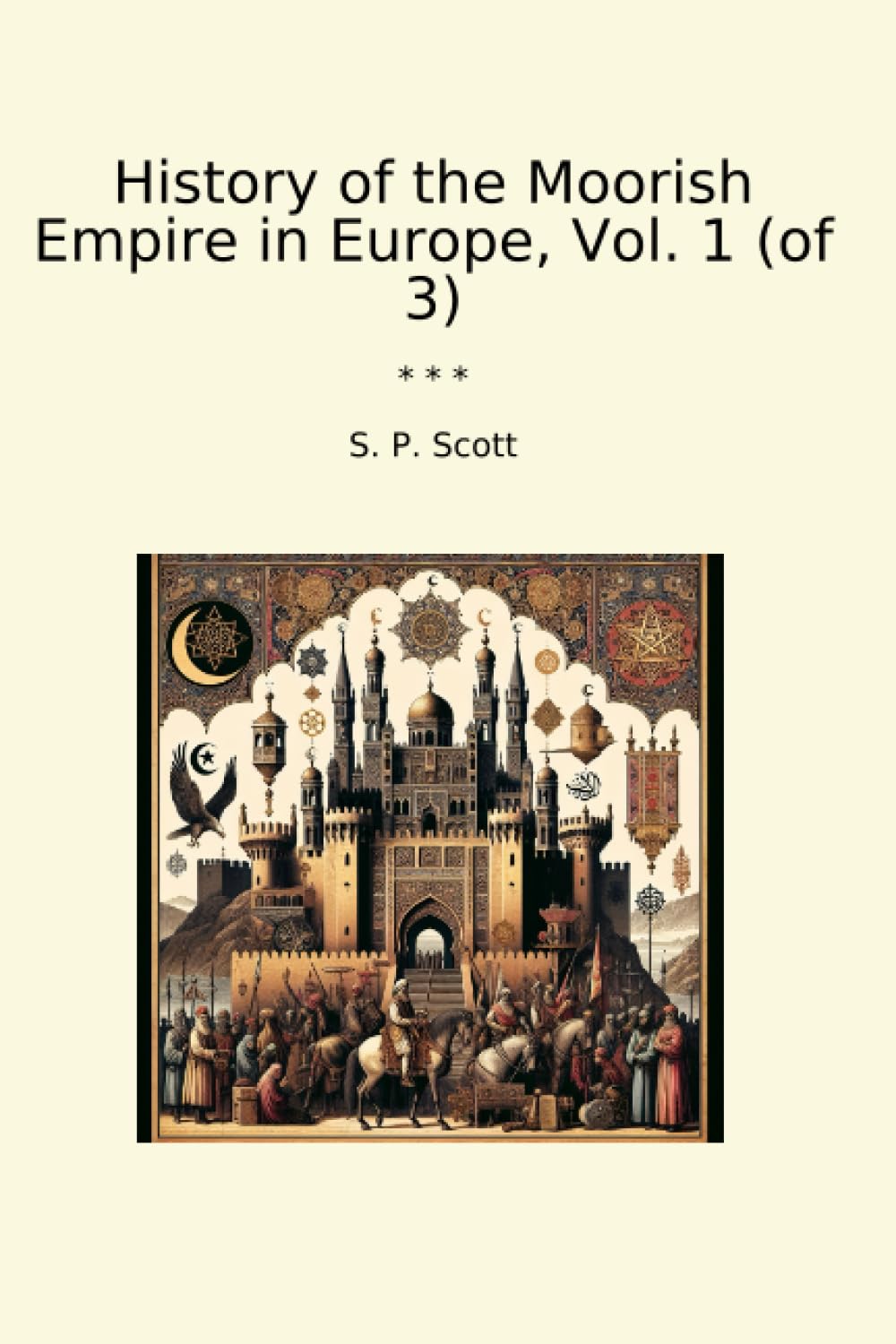 History of the Moorish Empire in Europe, Vol. 1 (of 3) (Classic Books ...