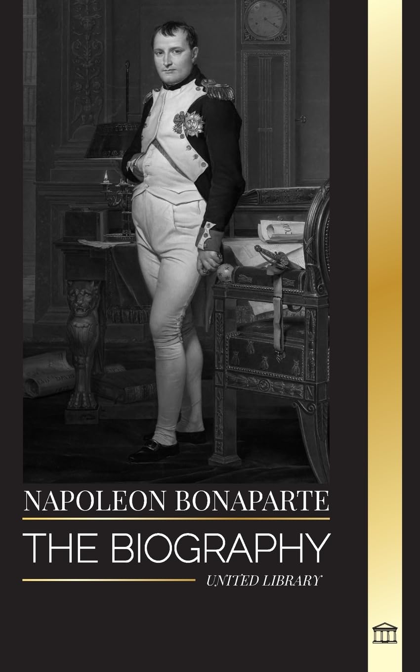 Buy Napoleon Bonaparte: The biography of a Parisian Emperor, his Rise ...