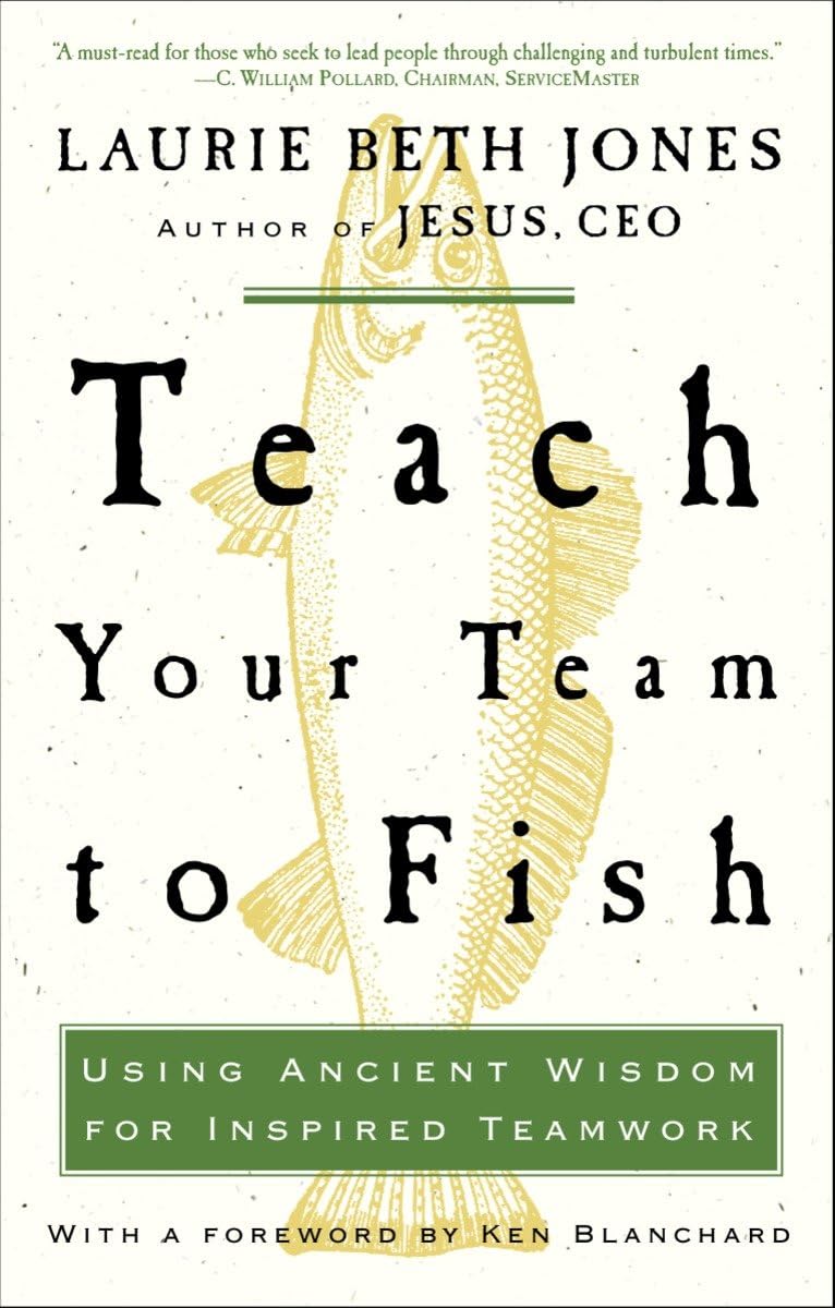 Teach Your Team to Fish: Using Ancient Wisdom for Inspired Teamwork ...